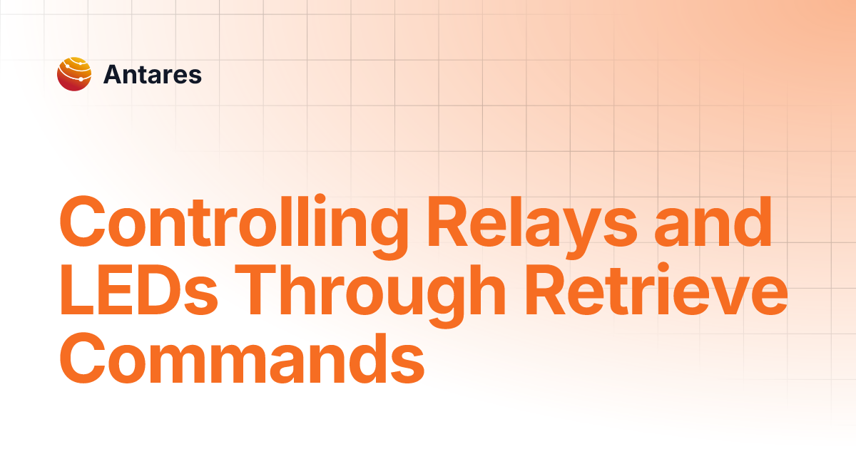 Controlling Relays and LEDs Through Retrieve Commands | Antares